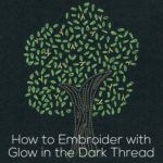 How to Embroider with Glow in the Dark Thread – video - Shiny Happy World